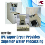 How IPA Vapor Dryers Enhance Wafer Processing Quality
